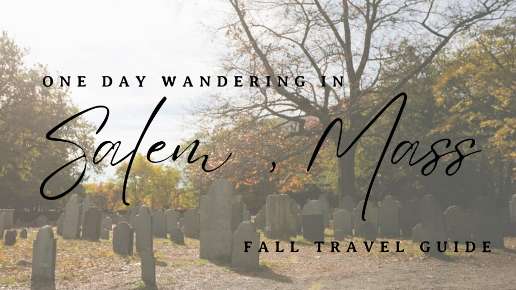 One Day Wandering In Salem, MA: Fall Travel Guide - The Well Worn Shoes